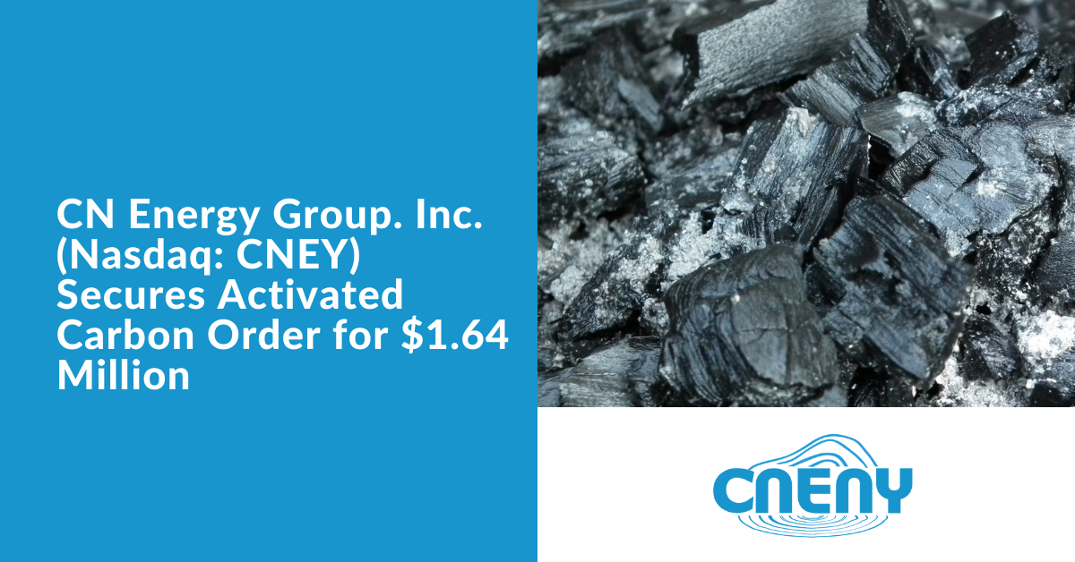 CN Energy Group (NASDAQ: CNEY) Secures Activated Carbon Order for $1.64 ...
