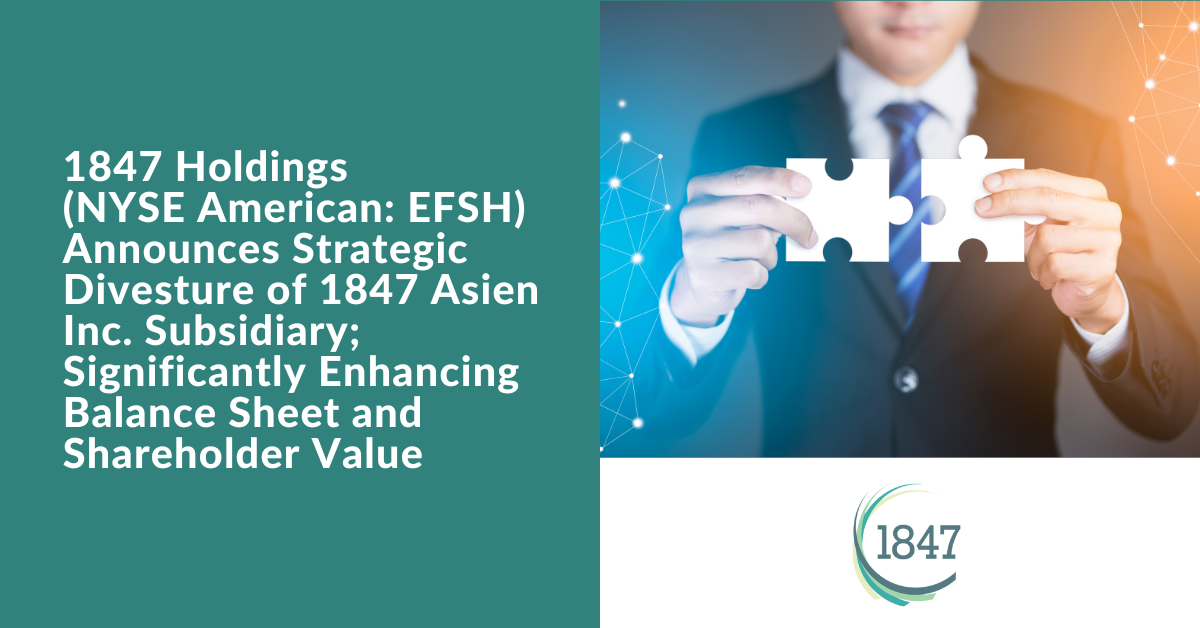 1847 (NYSE American:EFSH) Announces Strategic Divesture of 1847 Asien ...