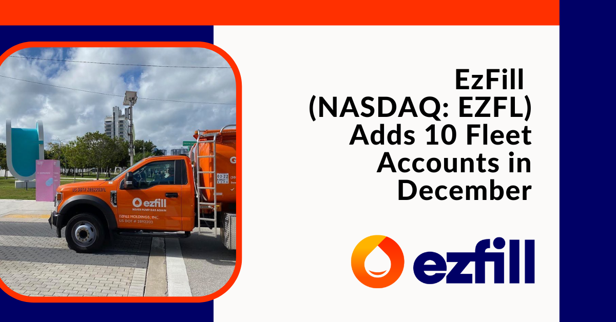 EzFill (NASDAQ: EZFL) Adds 10 Fleet Accounts in December - TraDigital IR
