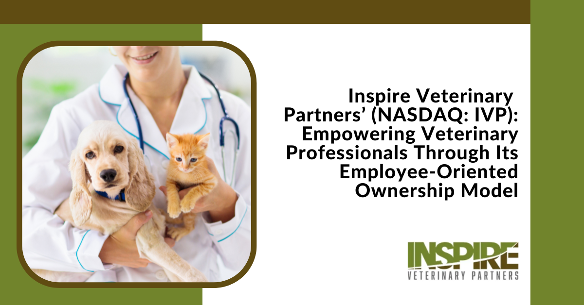 Inspire Veterinary Partners (NASDAQ: IVP): Empowering Veterinary Professionals Through Its ...