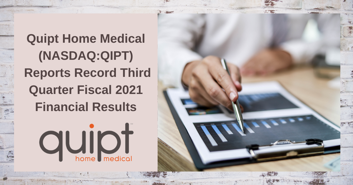 Quipt Home Medical Reports Record Third Quarter Fiscal 2021 Financial ...