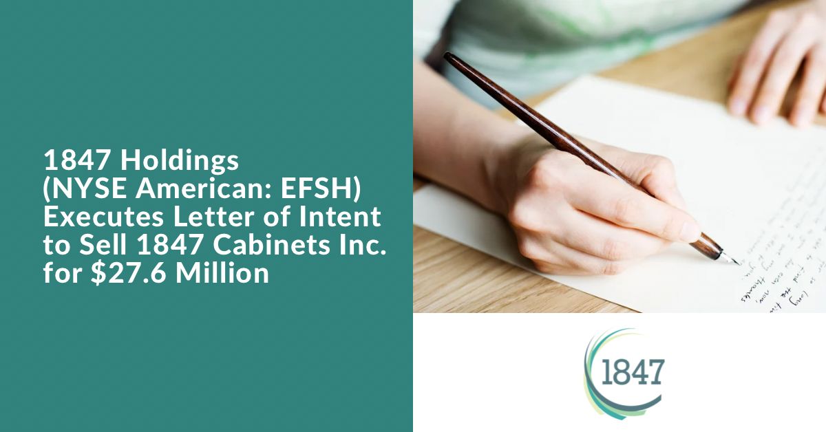 1847 (NYSE American:EFSH) Executes Letter of Intent to Sell 1847 ...